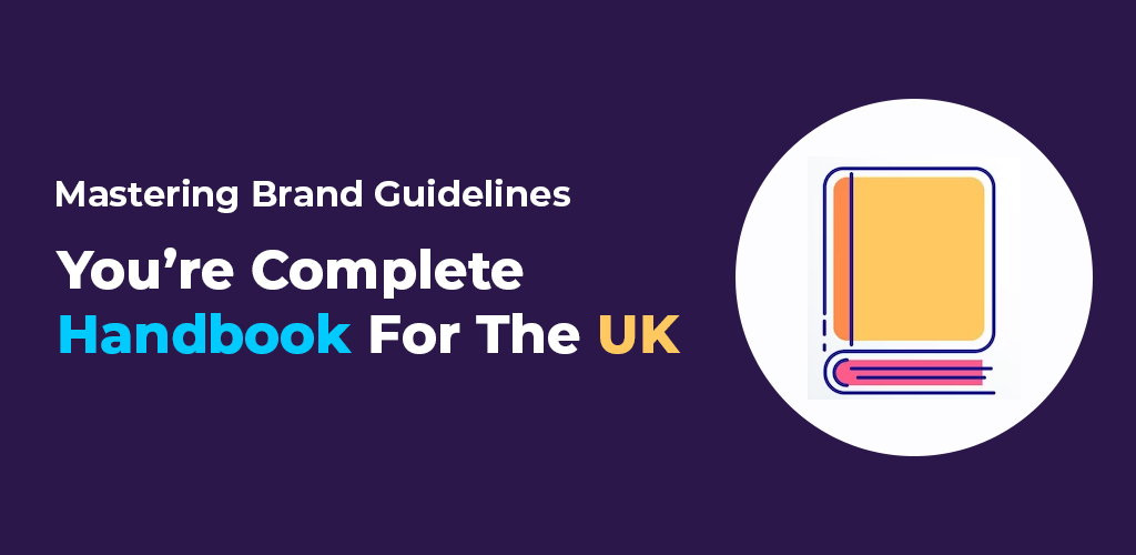 Mastering Brand Guidelines: You’re Complete Handbook For The UK Mastering Brand Guidelines: You’re Complete Handbook For The UK