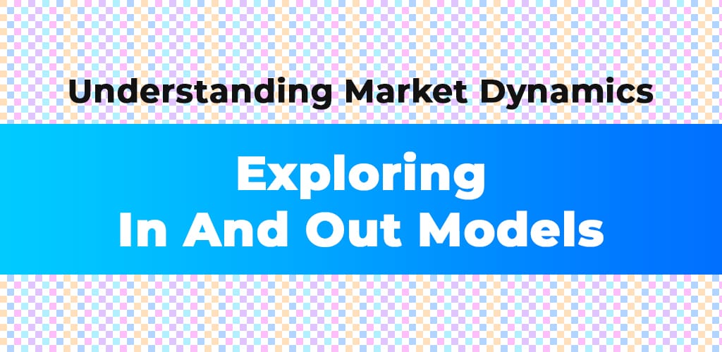 Understanding Market Dynamics: Exploring In And Out Models Understanding Market Dynamics: Exploring In And Out Models